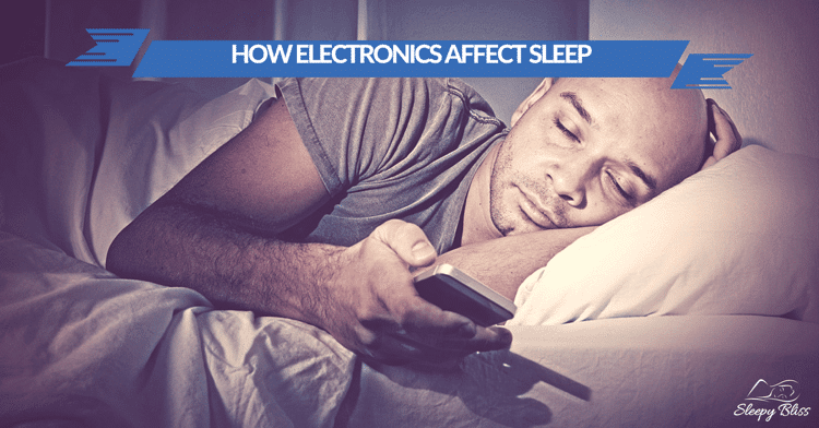 How Electronics Affect Sleep And What To Do About It - Sleepy Bliss